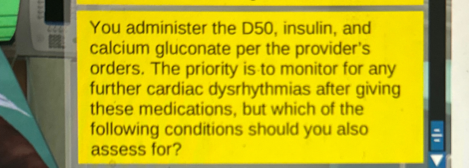 Solved You administer the D50, ﻿insulin, and calcium | Chegg.com