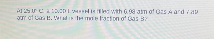 Solved At 25.0° C, a 10.00 L vessel is filled with 6.98 atm | Chegg.com