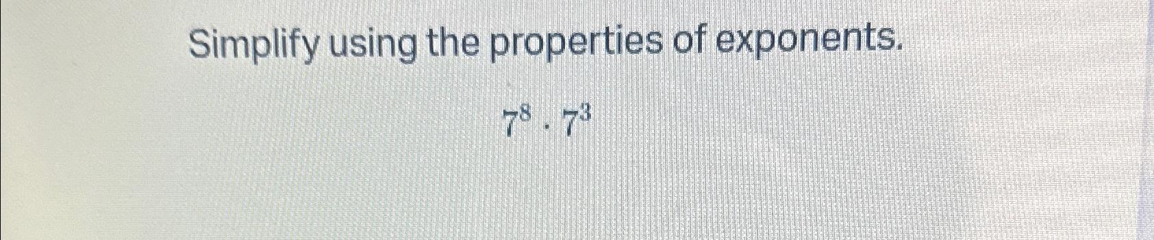 Solved Simplify using the properties of exponents.78*73 | Chegg.com