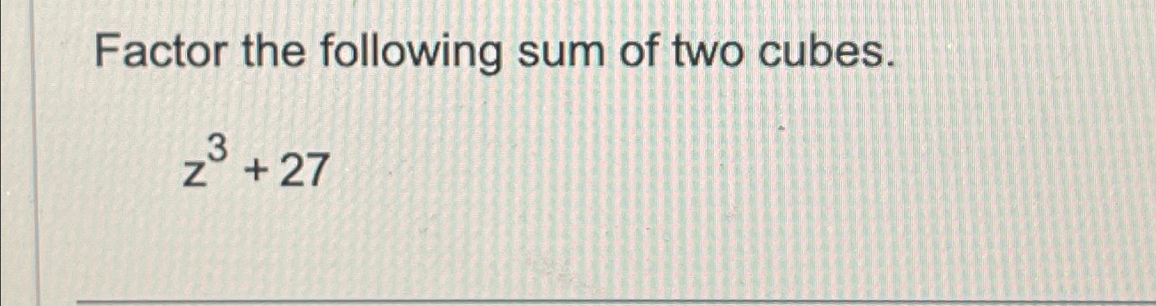 Solved Factor the following sum of two cubes.z3+27 | Chegg.com