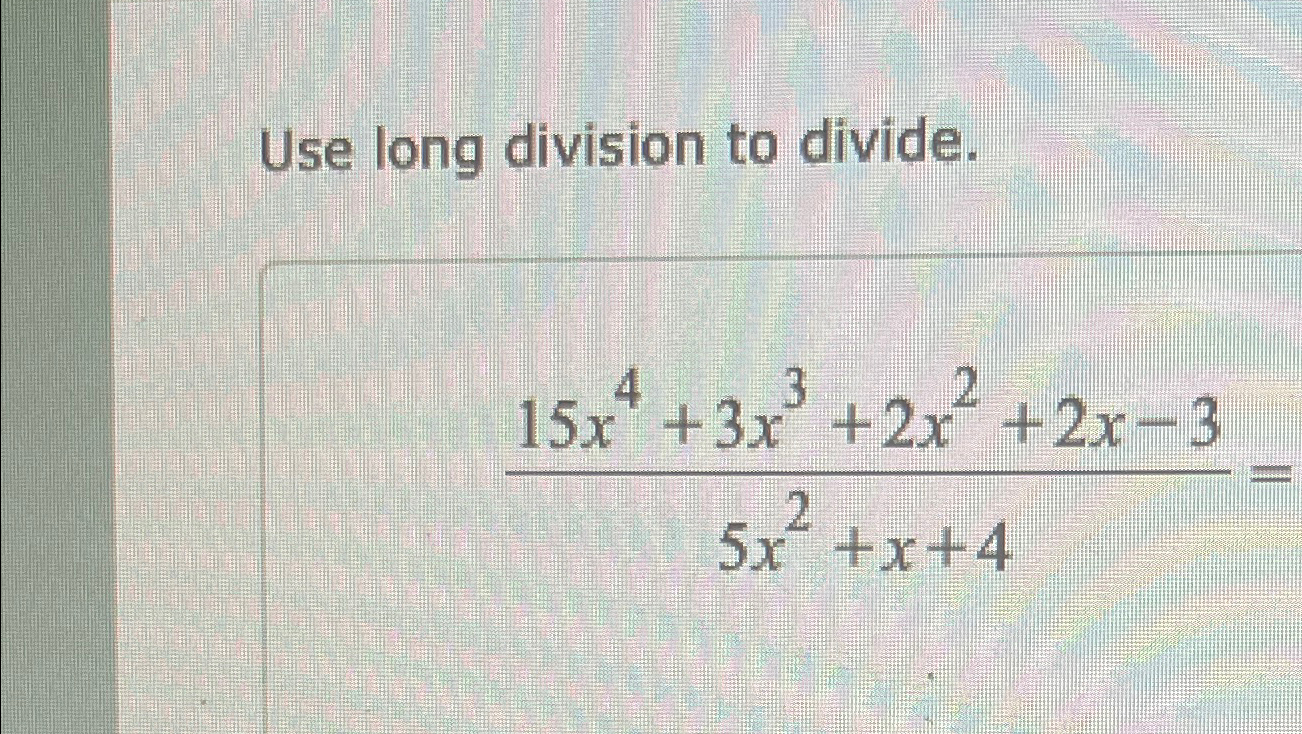 Solved Use long division to divide.15x4+3x3+2x2+2x-35x2+x+4= | Chegg.com