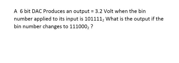 Solved A 6 bit DAC Produces an output = 3.2 Volt when the | Chegg.com