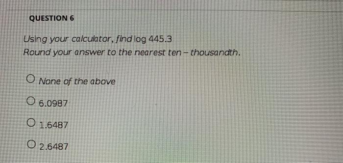 Solved QUESTION 6 Using your calculator, find log 445.3 | Chegg.com