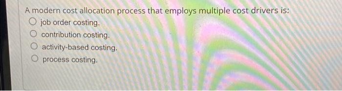 Solved A modern cost allocation process that employs | Chegg.com