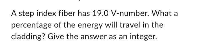 Solved A step index fiber has 19.0 V-number. What a | Chegg.com