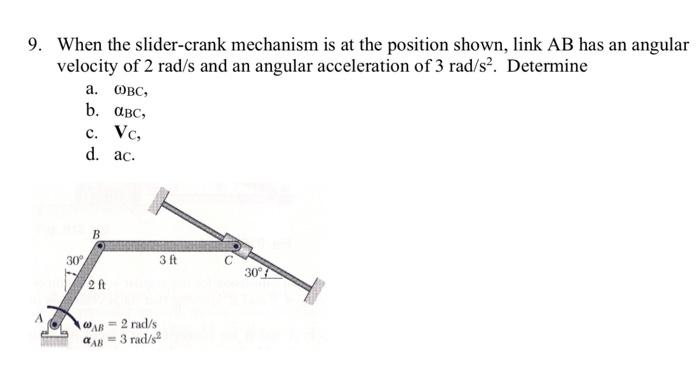 [Solved]: 9. When the slider-crank mechanism is at the posit