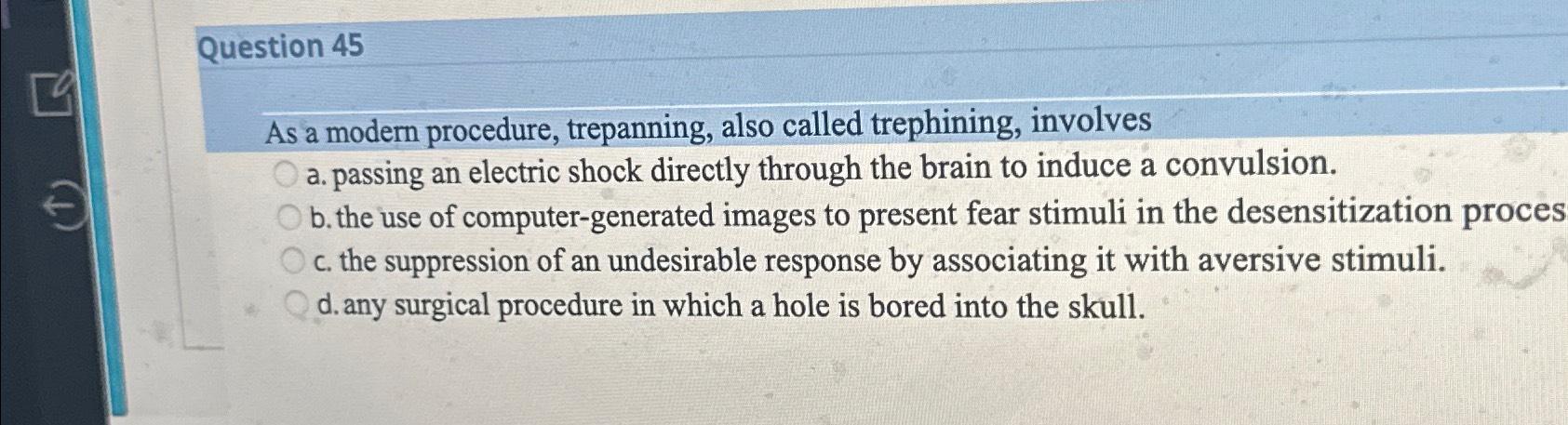 Solved Question 45As a modern procedure, trepanning, also | Chegg.com