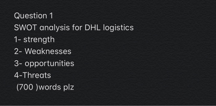 Solved Question 1 SWOT analysis for DHL logistics 1- | Chegg.com