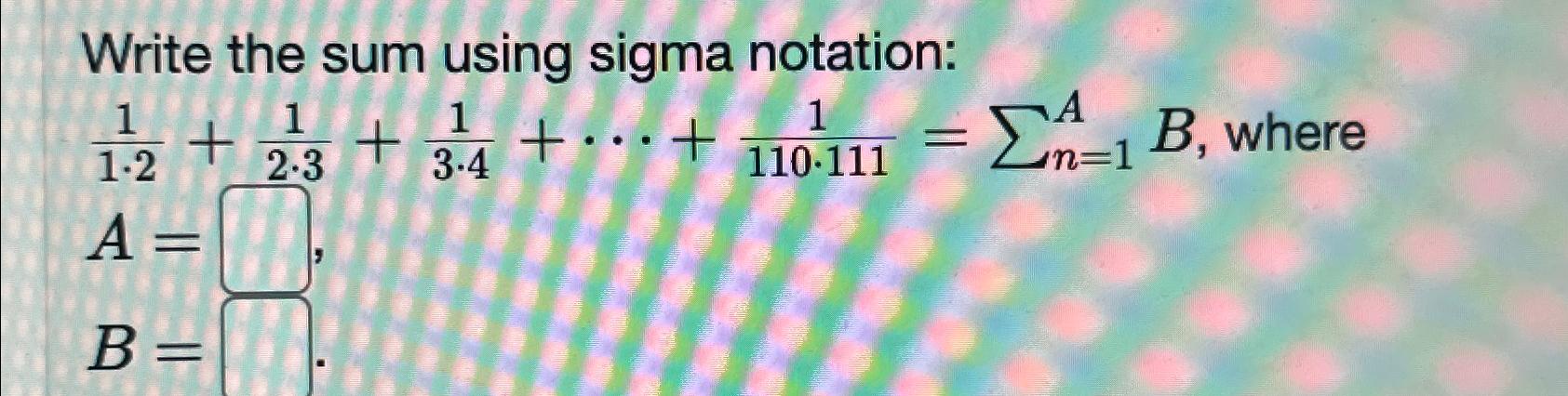 Solved Write the sum using sigma | Chegg.com