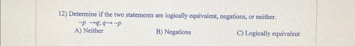Solved 12) Determine if the two statements are logically | Chegg.com
