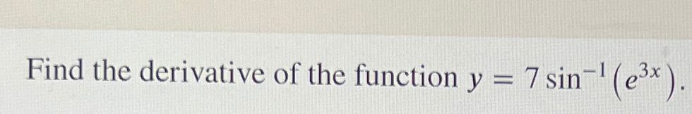 Solved Find the derivative of the function y=7sin-1(e3x). | Chegg.com