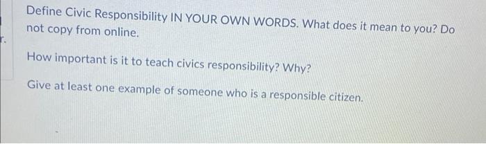 Define Civic Responsibility IN YOUR OWN WORDS. What | Chegg.com