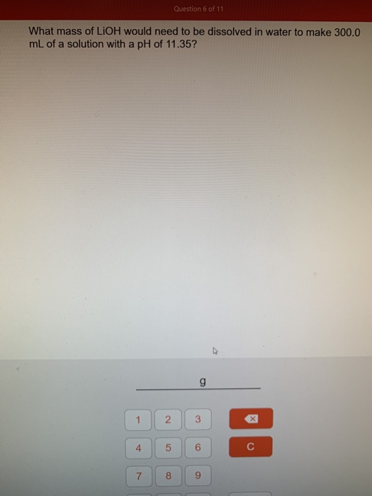 Solved Question 6 of 11 What mass of LiOH would need to be | Chegg.com