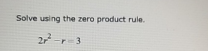 Solved Solve using the zero product rule.2r2-r=3 | Chegg.com