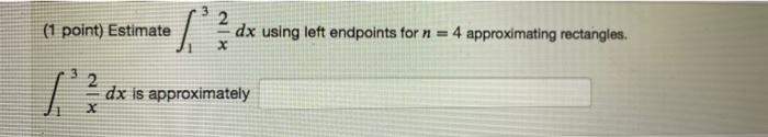 Solved (1 point) Estimate XIN dx using left endpoints for n | Chegg.com | Chegg.com