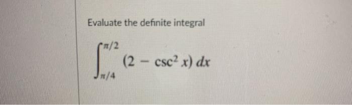 Solved Evaluate the definite integral (2 – csc? x) dx 2 | Chegg.com