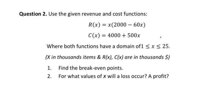 Solved Question 2. Use the given revenue and cost functions: | Chegg.com