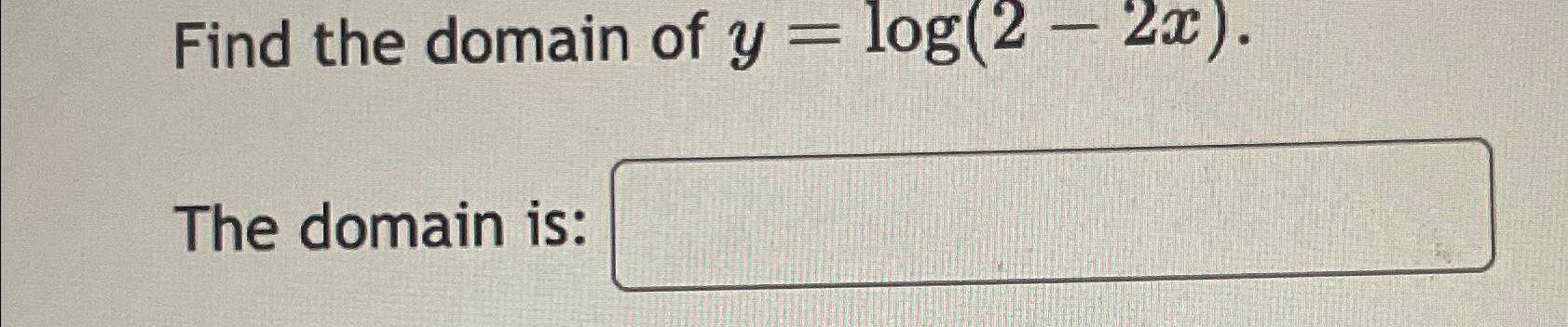 Solved Find the domain of y=log(2-2x).The domain is: | Chegg.com