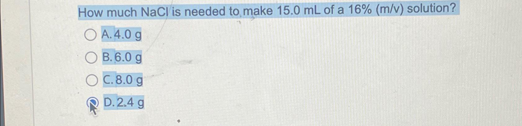 Solved How much NaCl is needed to make 15.0mL ﻿of a 16%(mv) | Chegg.com