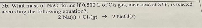 5b. What mass of NaCl forms if 0.500 L of Cl2 gas, | Chegg.com