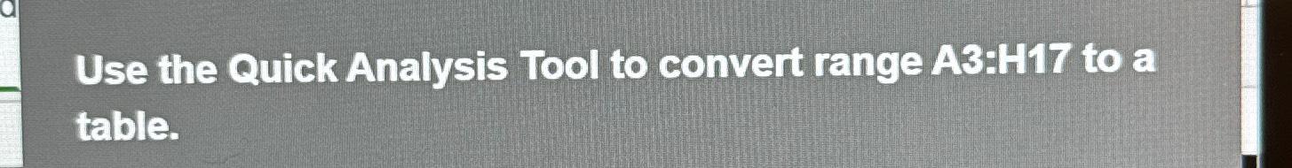 Solved Use the Quick Analysis Tool to convert range A8:H17 | Chegg.com