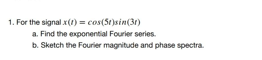Solved 1. For the signal x(t)=cos(5t)sin(3t) a. Find the | Chegg.com