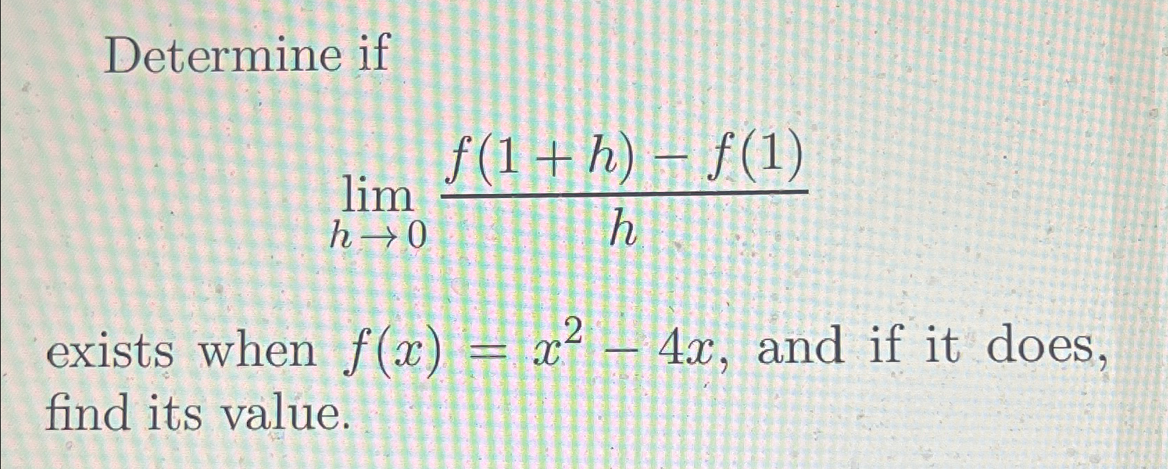 Solved Determine iflimh→0f(1+h)-f(1)hexists when f(x)=x2-4x, | Chegg.com