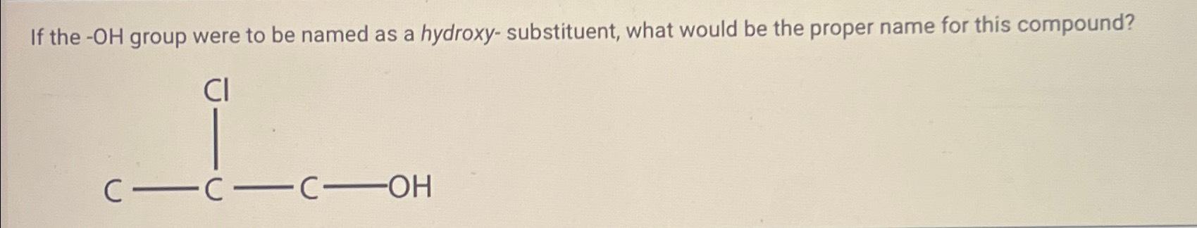 Solved If the -OH ﻿group were to be named as a hydroxy- | Chegg.com