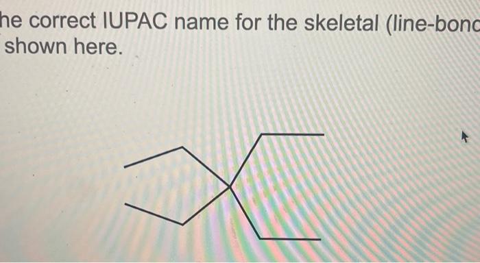 Solved he correct IUPAC name for the skeletal (line-bond | Chegg.com