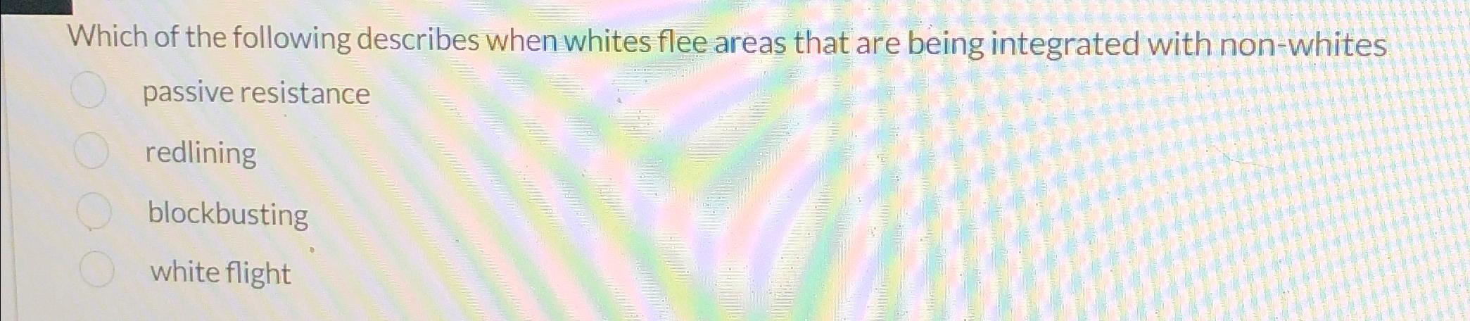 Solved Which of the following describes when whites flee | Chegg.com