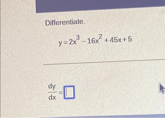 Solved Differentiate. 3 2 y = 2x - 16x + 45x+ 5 dy dx = | Chegg.com