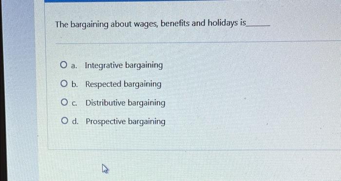 Solved The bargaining about wages, benefits and holidays is | Chegg.com