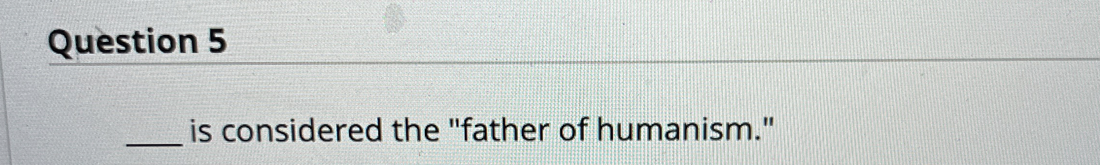 Solved Question 5q, ﻿is considered the "father of humanism." | Chegg.com