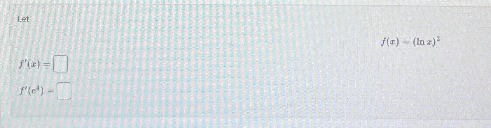 Solved Letf(x)=(lnx)2f'(x)=f'(e4)= | Chegg.com