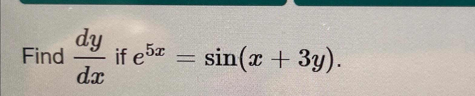 Solved Find Dydx ﻿if E5x Sin X 3y