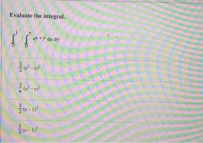 Solved Evaluate the integral. ∫01∫0yex+ydxdy 21(e2−e)2 | Chegg.com