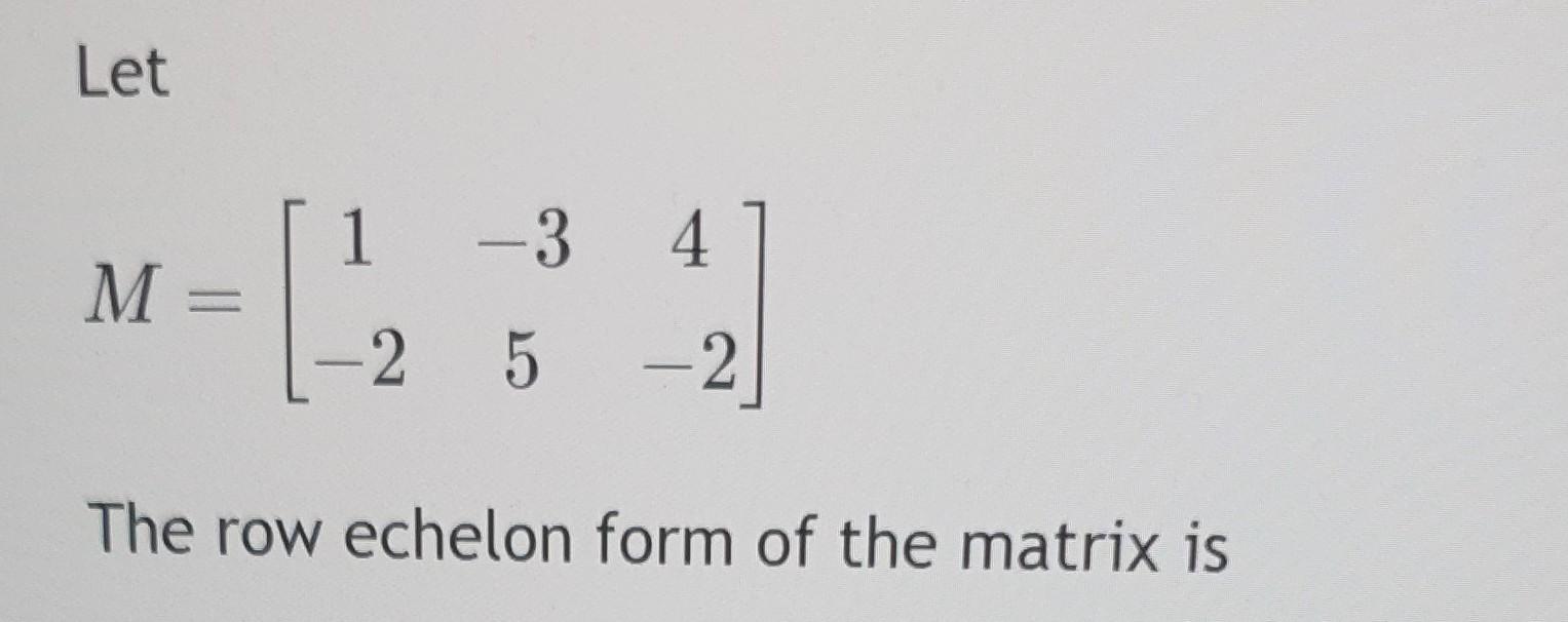 Solved Let M=[1−2−354−2] The row echelon form of the matrix | Chegg.com