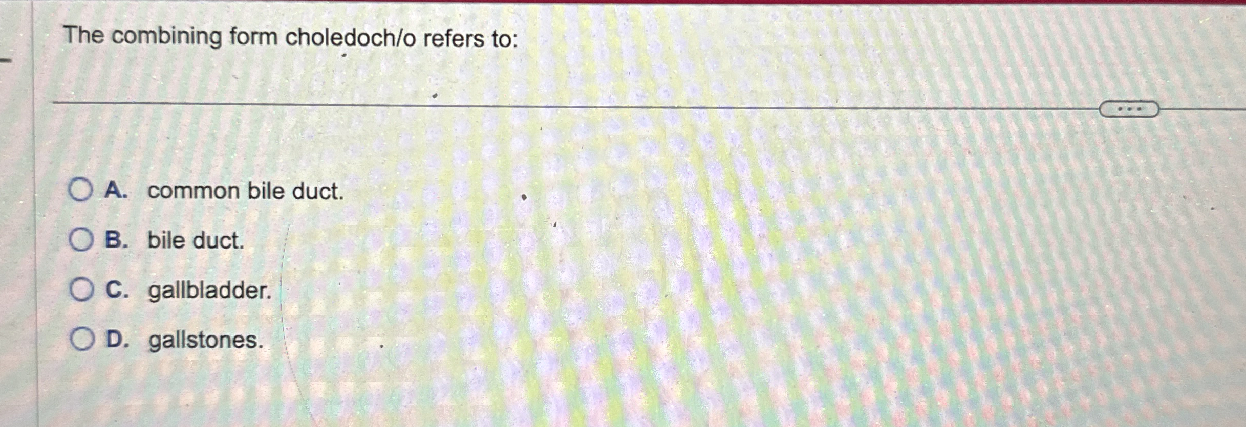 Solved The combining form choledoch/o refers to:A. ﻿common | Chegg.com