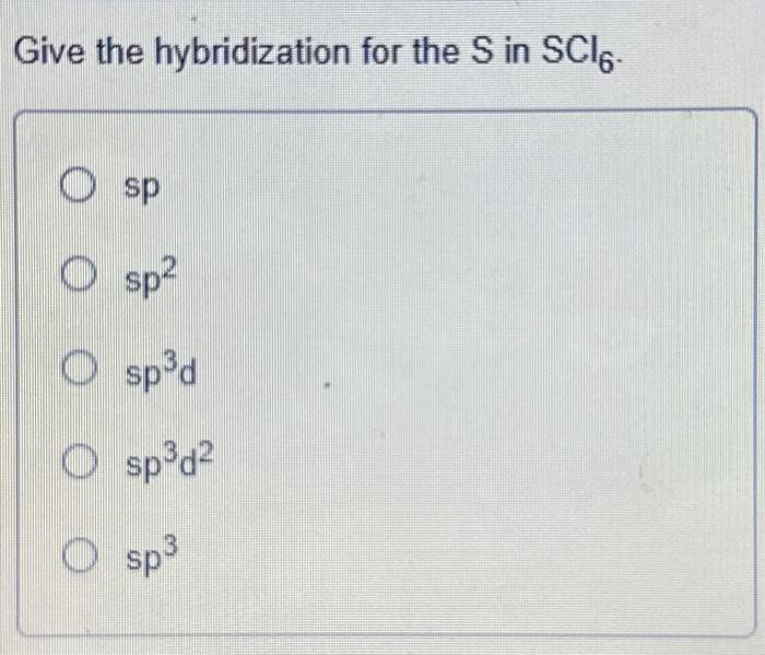 Solved Give the hybridization for the S in SCl6. sp sp2 sp3d | Chegg.com