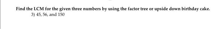 Solved Find the LCM for the given three numbers by using the | Chegg.com