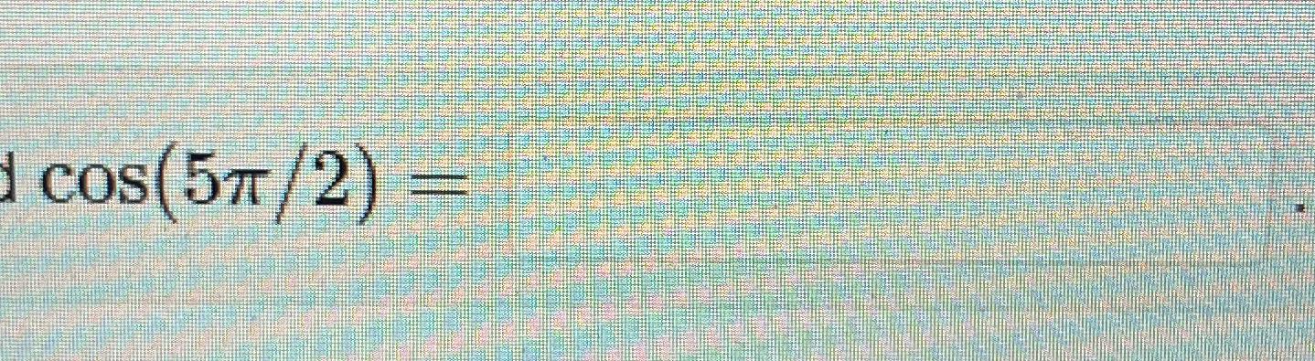 Solved cos(5π2)= | Chegg.com
