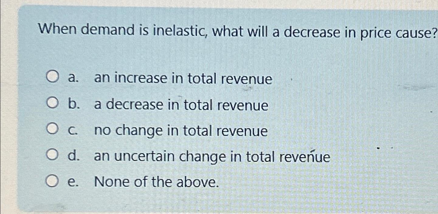 Solved When demand is inelastic, what will a decrease in | Chegg.com