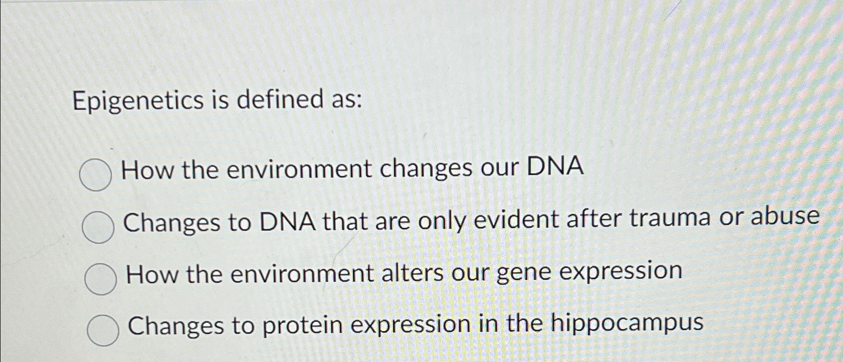 Solved Epigenetics is defined as:How the environment changes | Chegg.com