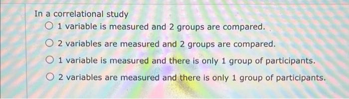 Solved In a correlational study 1 variable is measured and 2 | Chegg.com