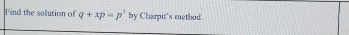 Solved Find the solution of q + xp = p by Charpit's method. | Chegg.com