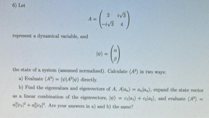 Solved 6) Let A=(2−i3i34) represent a dynamical variable, | Chegg.com