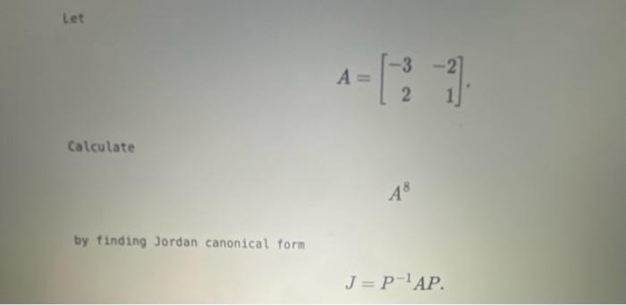 Solved A=[−32−21] Calculate A8 by finding Jordan canonical | Chegg.com