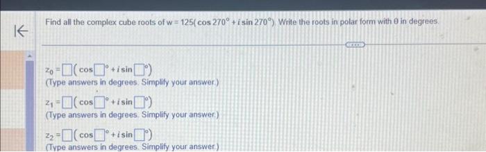 Solved K Find all the complex cube roots of w=125( cos 270° | Chegg.com