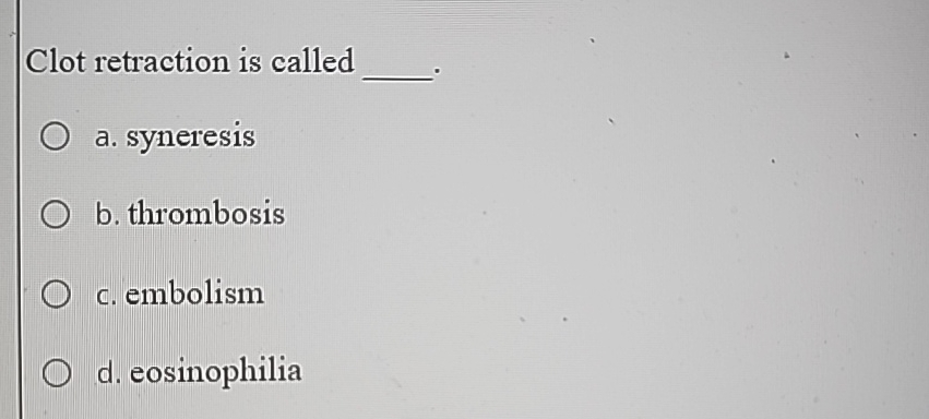 Solved Clot retraction is calleda. ﻿syneresisb. | Chegg.com