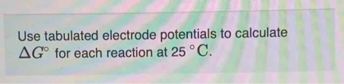 Solved Use tabulated electrode potentials to calculate AGⓇ | Chegg.com